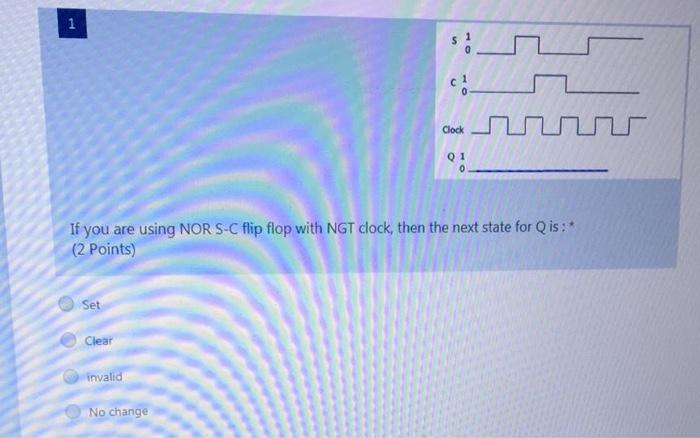 Solved 1 Clock or 0 1 0 If you are using NOR S-C flip flop | Chegg.com