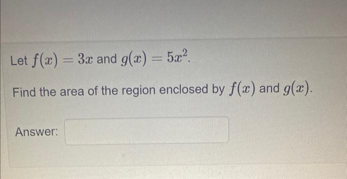Solved Let f(x)=3x and g(x)=5x2. Find the area of the region | Chegg.com
