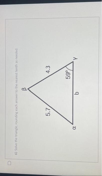 Solved 6) Solve the triangle, rounding each answer to the | Chegg.com