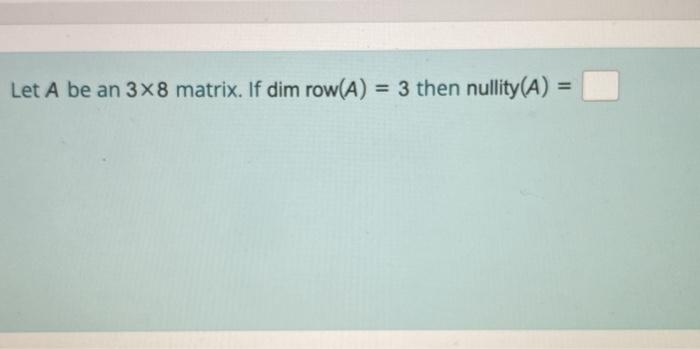 Solved II Let A be an 3x8 matrix. If dim row(A) = 3 then | Chegg.com