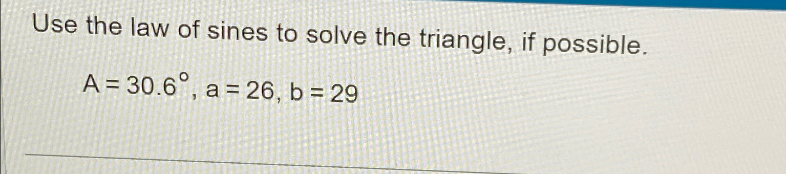 Solved Use the law of sines to solve the triangle, if | Chegg.com