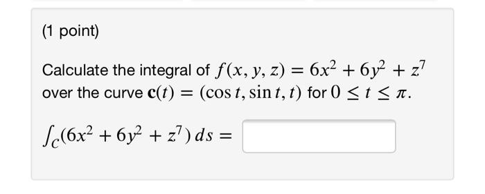 Solved Calculate the integral of f(x,y,z)=6x2+6y2+z7 over | Chegg.com