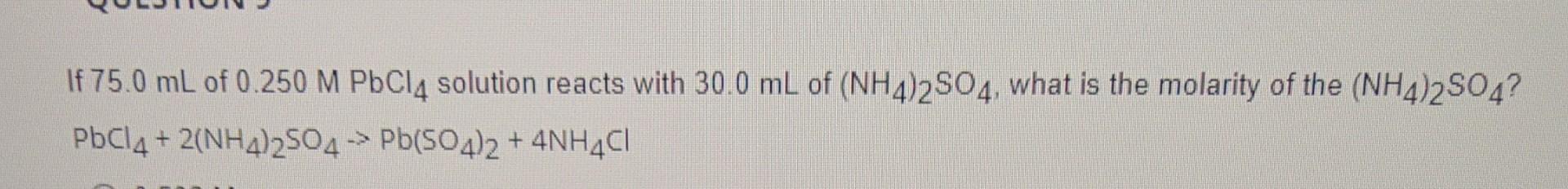 Solved If 75.0 mL of 0.250MPbCl4 solution reacts with 30.0 | Chegg.com