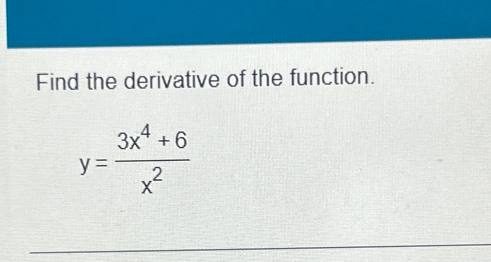 Solved Find the derivative of the function.y=3x4+6x2 | Chegg.com