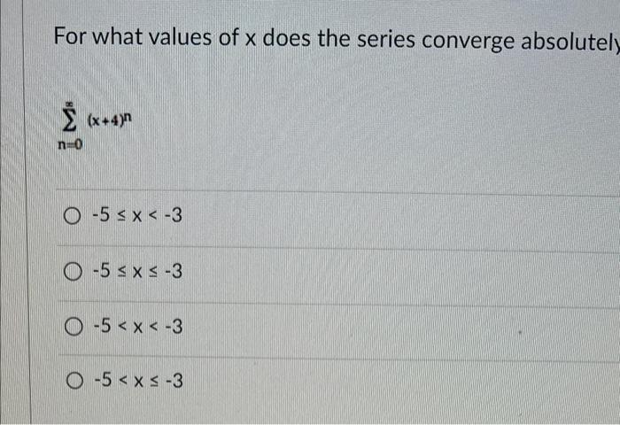 Solved For what values of x does the series converge | Chegg.com
