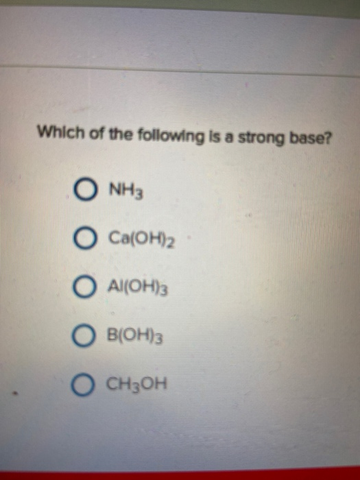 Solved Which of the following is a strong base? O NH3 О | Chegg.com
