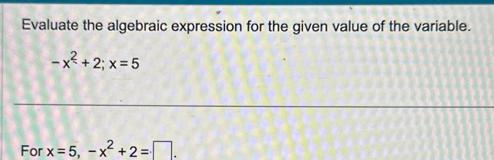 Solved Evaluate the algebraic expression for the given value | Chegg.com