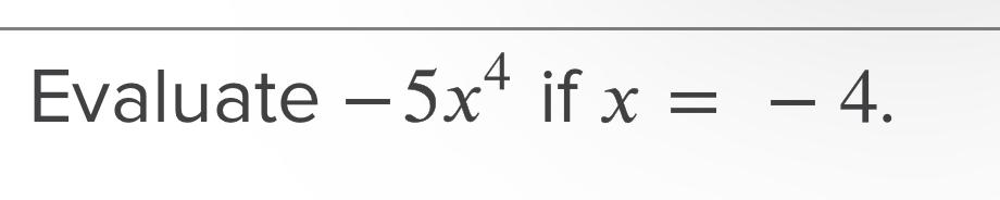 Solved Evaluate -5x4 ﻿if x=-4 | Chegg.com