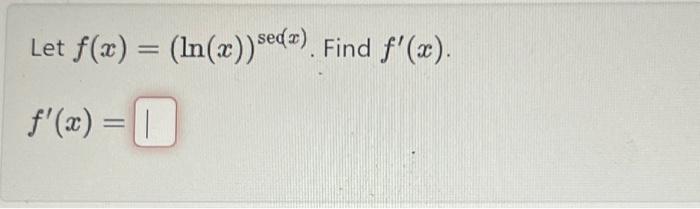 Solved Let f(x)=(ln(x))sec(x) f′(x)= | Chegg.com