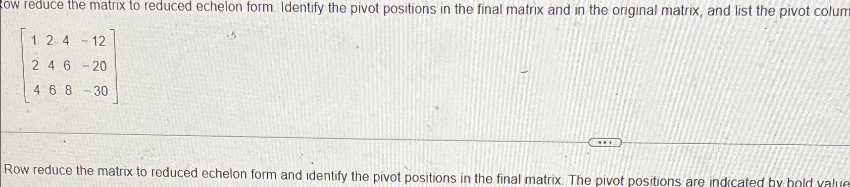 Solved Row Reduce The Matrix To Reduced Echelon Form