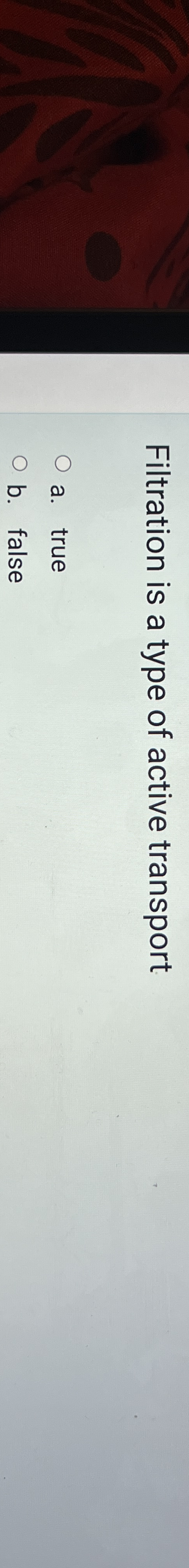 Solved Filtration is a type of active transporta. ﻿trueb. | Chegg.com