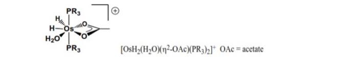 [OsH2(H2O)(η2−OAc)(PR3)2]+OAc= acetate | Chegg.com