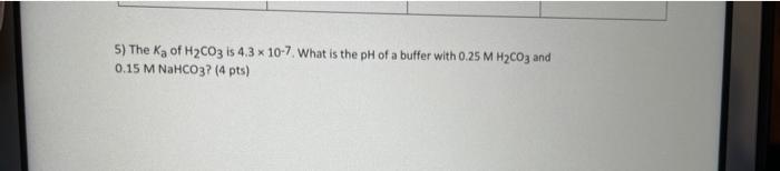 Solved 5) The Ka of H2CO3 is 4.3×10−7. What is the pH of a | Chegg.com