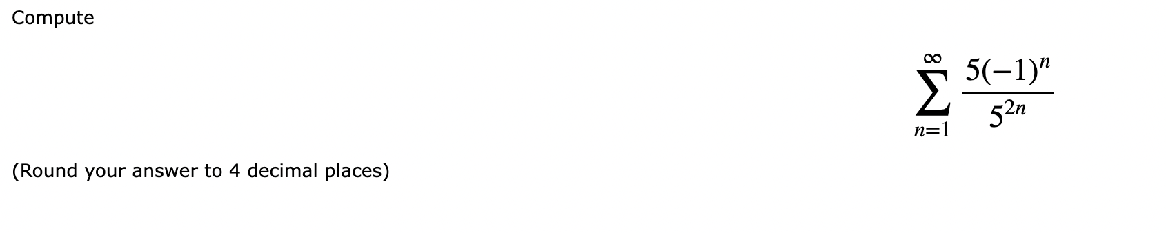 Solved Compute∑n=1∞5(-1)n52n(Round your answer to 4 ﻿decimal | Chegg.com