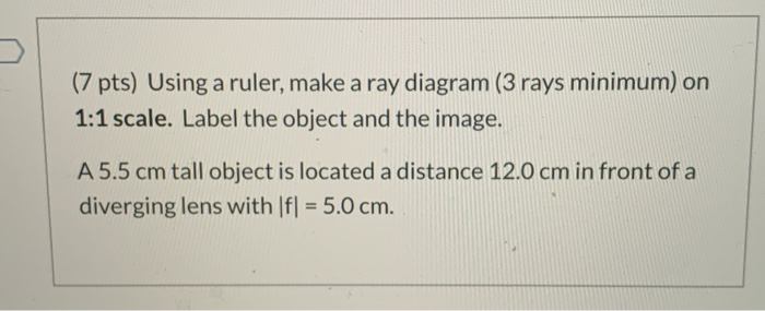 Solved (7 pts) Using a ruler, make a ray diagram (3 rays | Chegg.com