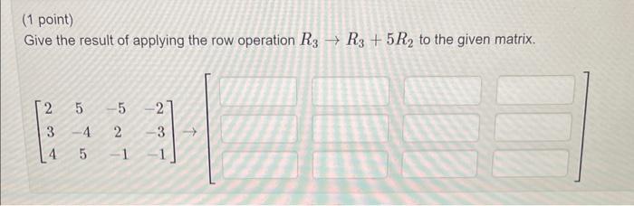 Solved (1 point) Give the result of applying the row | Chegg.com