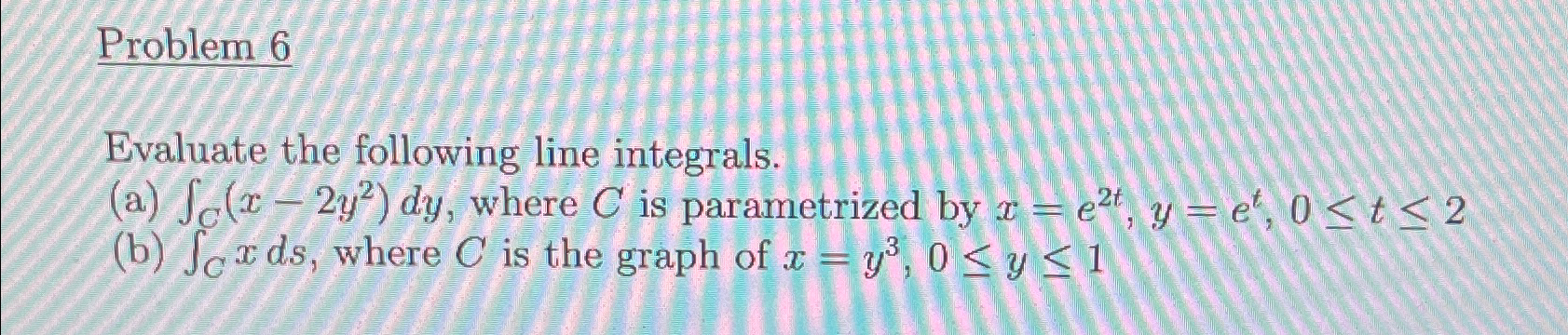 Solved Problem 6Evaluate the following line | Chegg.com