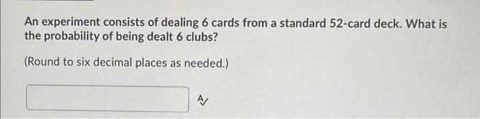 Solved an experiment consosts of dealing 6 cards from a | Chegg.com