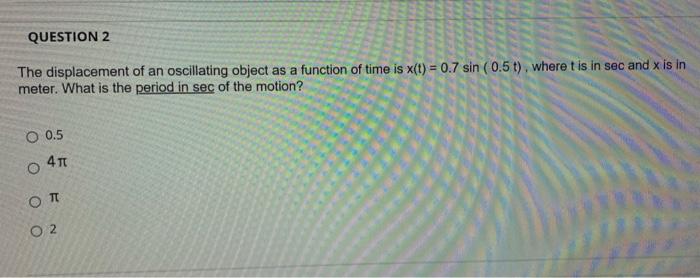 Solved QUESTION 2 The displacement of an oscillating object | Chegg.com