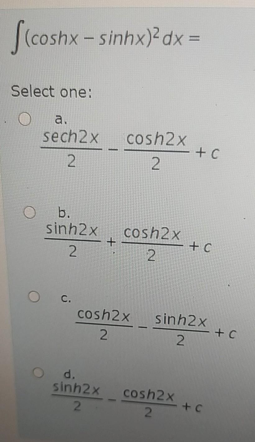 Solved ſ(coshx - sinhx) dx = Select one: O cosh2x sech2 x 2. | Chegg.com
