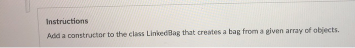 Solved Instructions Add a constructor to the class LinkedBag | Chegg.com