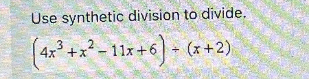 Solved Use synthetic division to divide.(4x3+x2-11x+6)÷(x+2) | Chegg.com