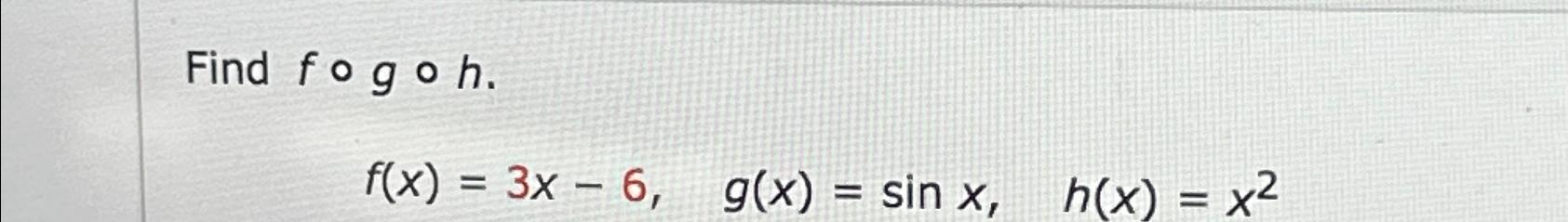 Solved Find f@g@h.f(x)=3x-6,g(x)=sinx,h(x)=x2 | Chegg.com