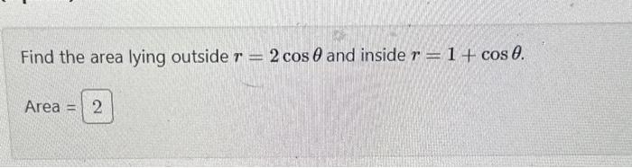Solved Find the area lying outside r = 2 cos t and inside r | Chegg.com