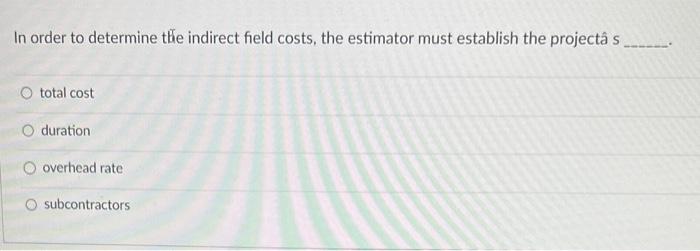 Solved In order to determine the indirect field costs, the | Chegg.com