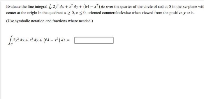 Solved Evaluate the line integral [c2y dx + z2 dy + (64 – | Chegg.com