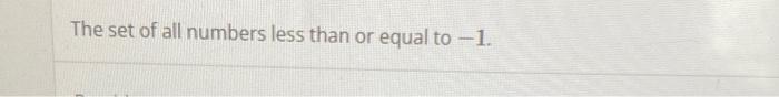 Solved The set of all numbers less than or equal to -1. | Chegg.com