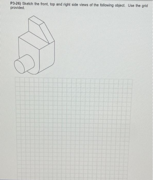 Solved P3-26) Sketch the front, top and right side views of | Chegg.com