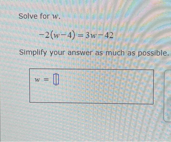 Solved Solve for w. −2(w−4)=3w−42 Simplify your answer as | Chegg.com