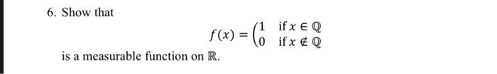 Solved 6. Show that f(x)=(10 if x∈Q if x∈/Q is a measurable | Chegg.com