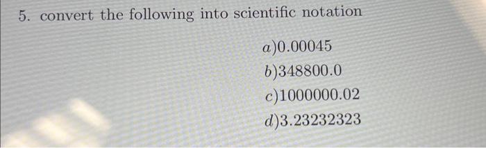 Solved 5. convert the following into scientific notation | Chegg.com