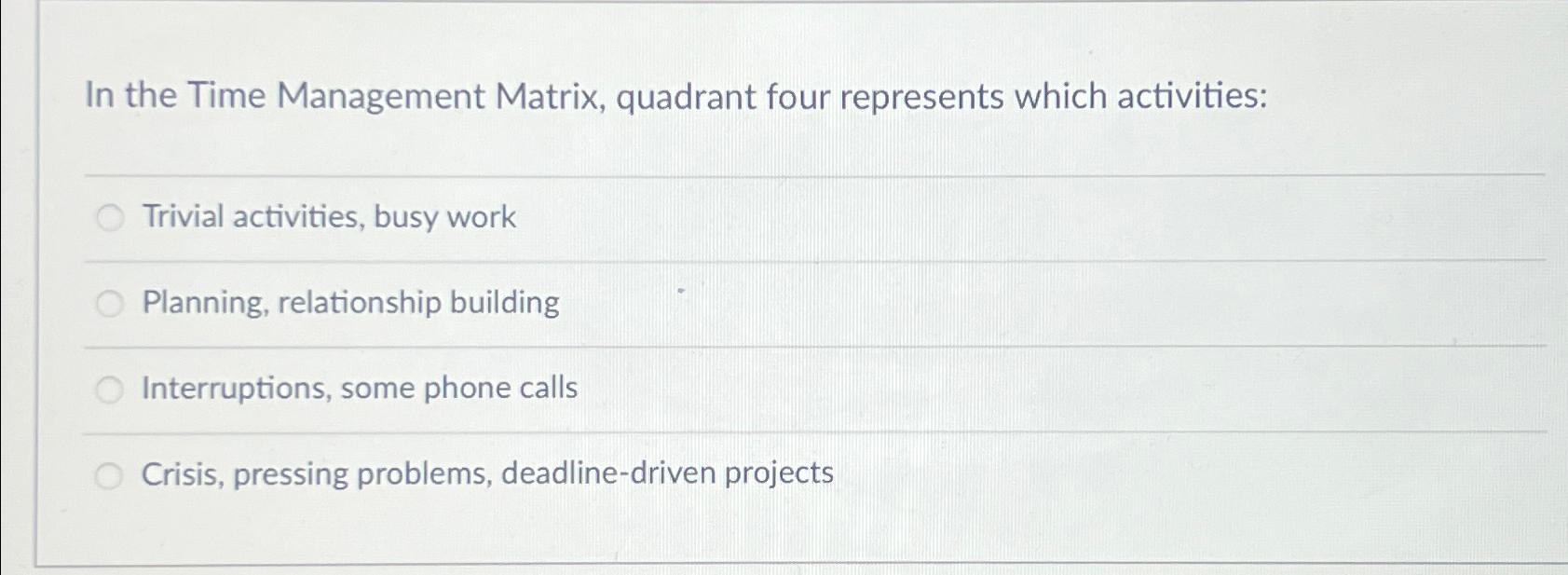 Solved In the Time Management Matrix, quadrant four | Chegg.com