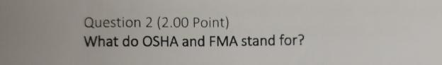 Solved Question 2 (2.00 Point) What do OSHA and FMA stand | Chegg.com Solved Question 2 (2.00 Point) What do OSHA and FMA stand | Chegg.com