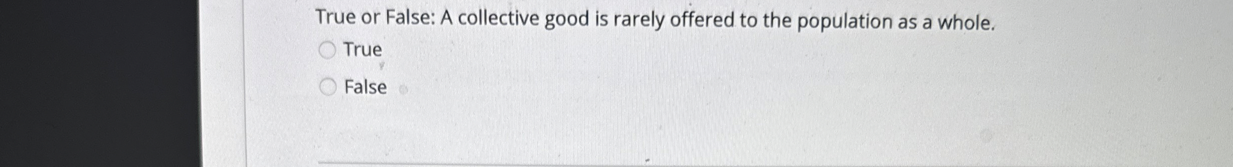 Solved True or False: A collective good is rarely offered to | Chegg.com