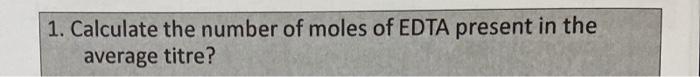 Solved 1. Calculate the number of moles of EDTA present in | Chegg.com