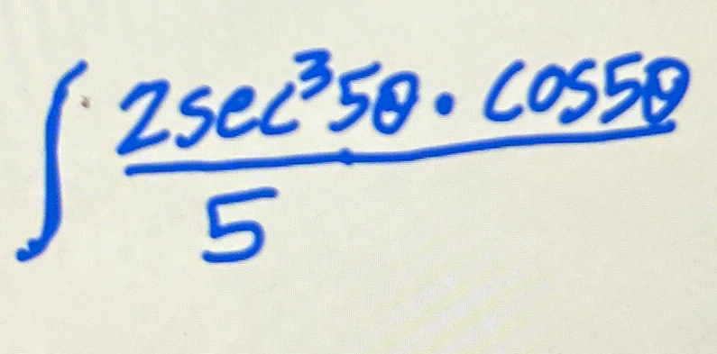 Solved ∫﻿﻿2sec35θ*cos5θ5 | Chegg.com