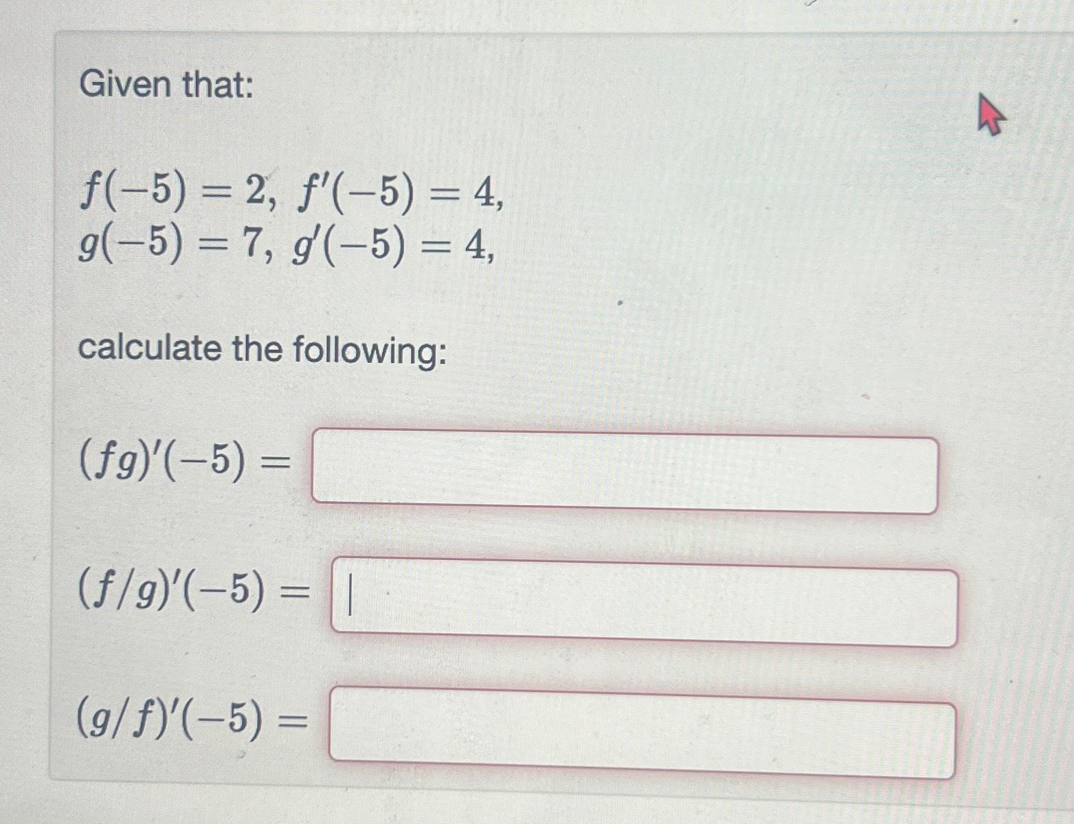 Solved Given that:f(-5)=2,f'(-5)=4g(-5)=7,g'(-5)=4calculate | Chegg.com