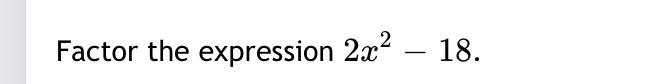Solved Factor the expression 2x2-18. | Chegg.com