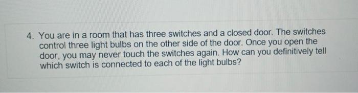 Solved 4. You are in a room that has three switches and a | Chegg.com