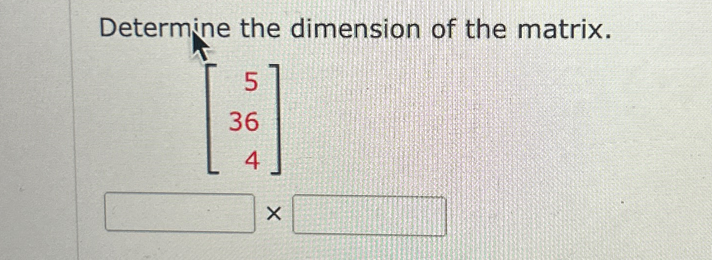 Solved Determine the dimension of the matrix.[5364]x | Chegg.com