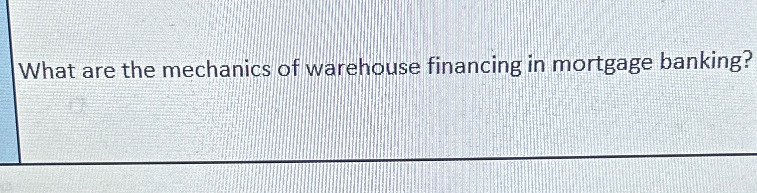 Solved What are the mechanics of warehouse financing in | Chegg.com
