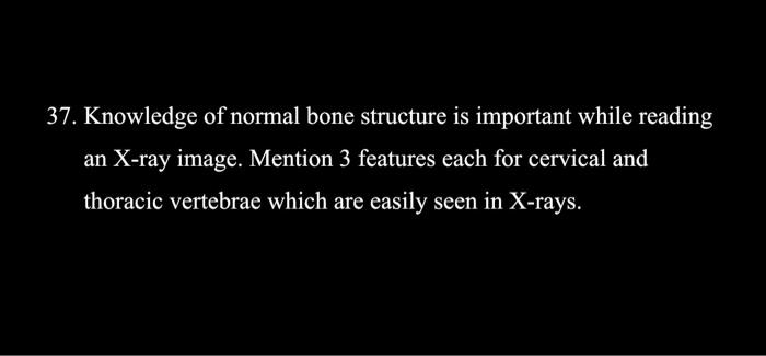 37. Knowledge of normal bone structure is important | Chegg.com