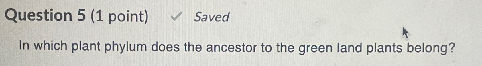 Solved Question 5 (1 ﻿point) ﻿SavedIn which plant phylum | Chegg.com
