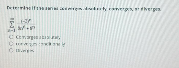 Solved Determine if the series converges absolutely, | Chegg.com