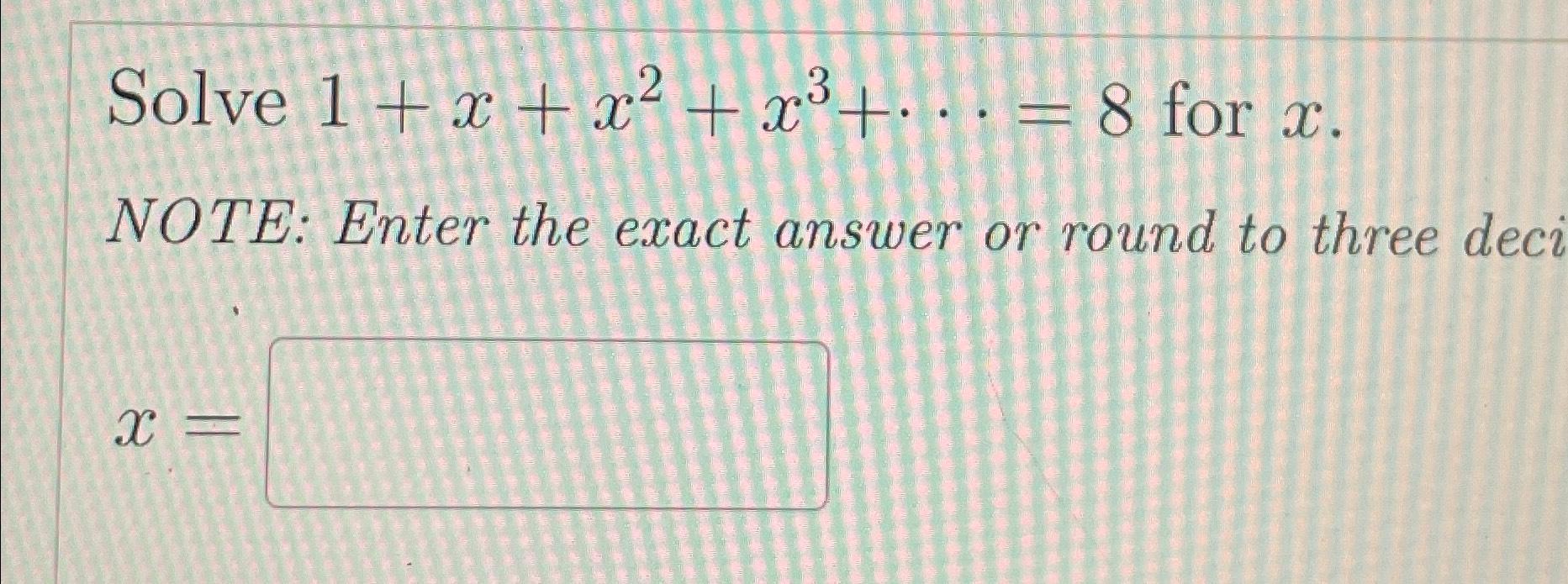 Solved Solve 1+x+x2+x3+...=8 ﻿for xx= | Chegg.com