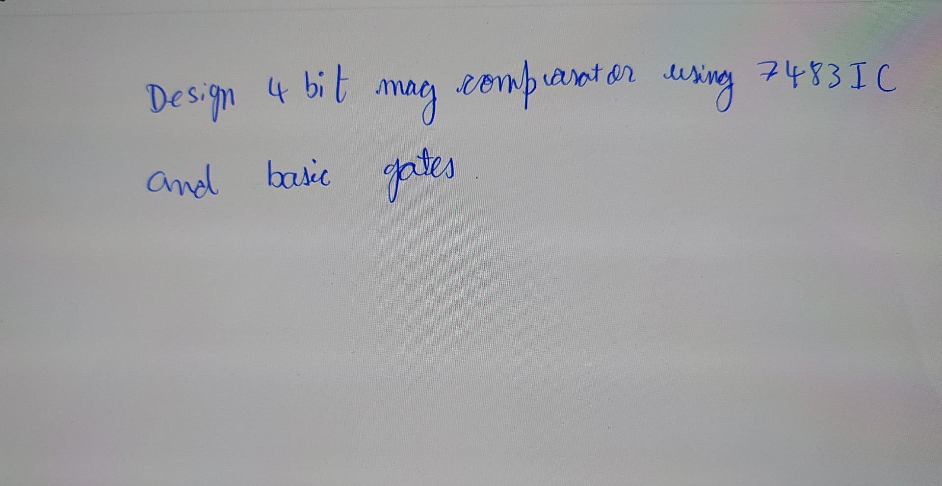 Design 4 bit mag rompuarator using 7483 IC and basic | Chegg.com